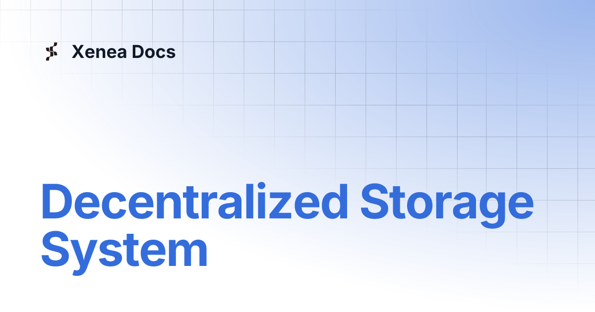 Decentralized Storage System | Xenea Docs