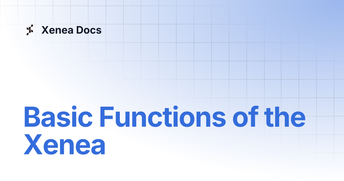 Basic Functions of the Xenea | Xenea Docs