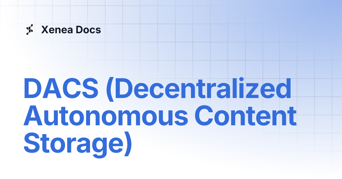 DACS (Decentralized Autonomous Content Storage) | Xenea Docs