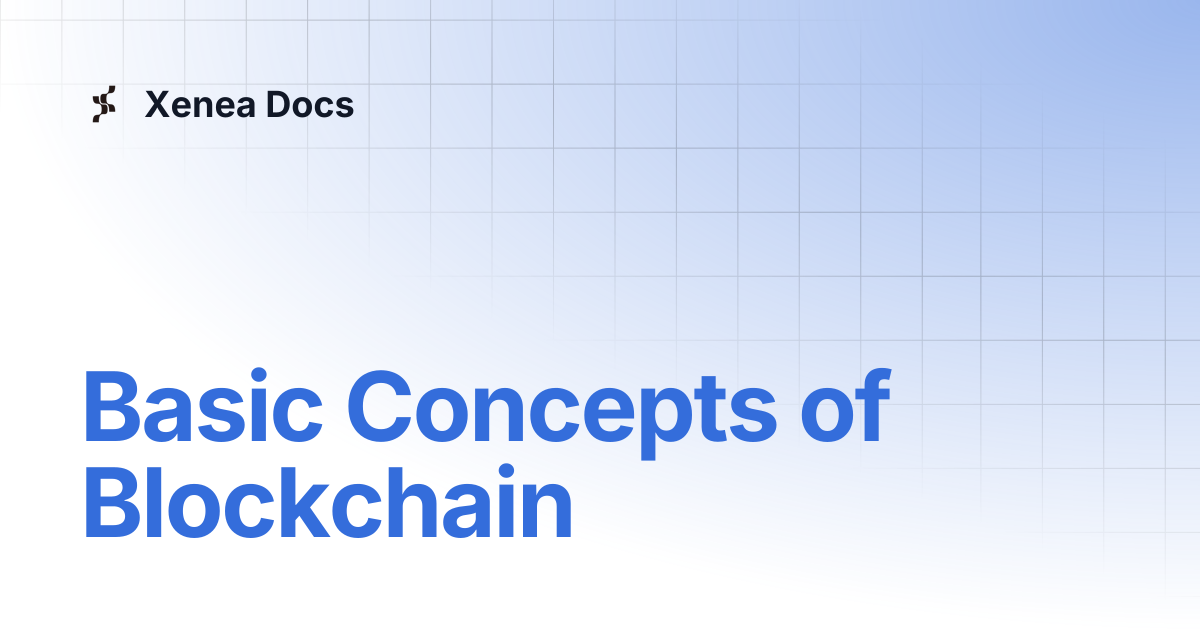 Basic Concepts of Blockchain | Xenea Docs