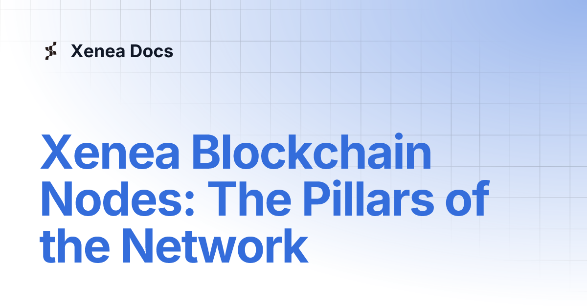 Xenea Blockchain Nodes: The Pillars of the Network | Xenea Docs
